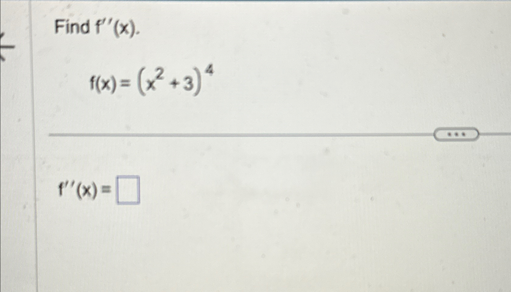 Solved Find f''(x).f(x)=(x2+3)4f''(x)= | Chegg.com
