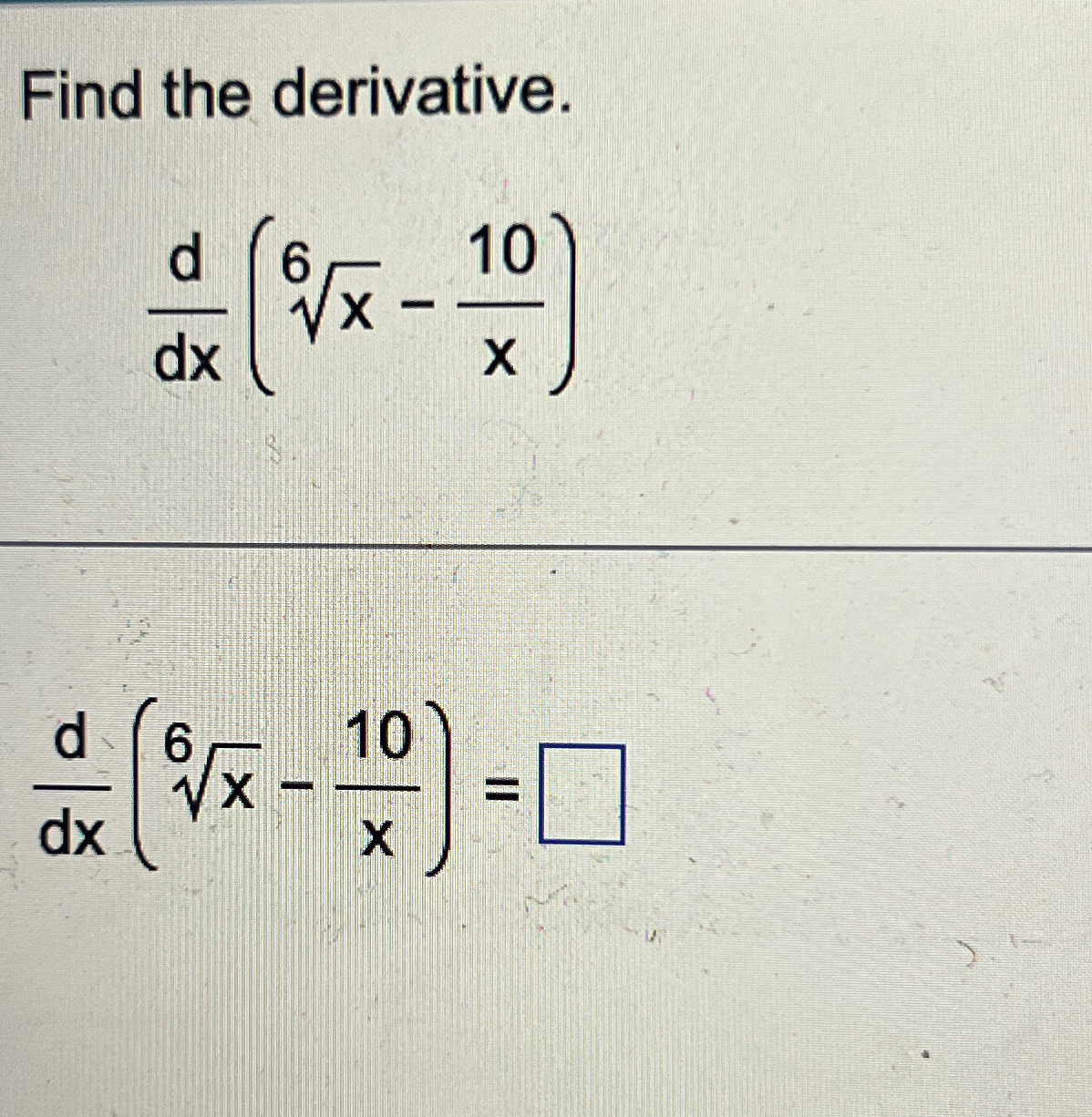 Solved Find the derivative.ddx(x6-10x)ddx(x6-10x)= | Chegg.com