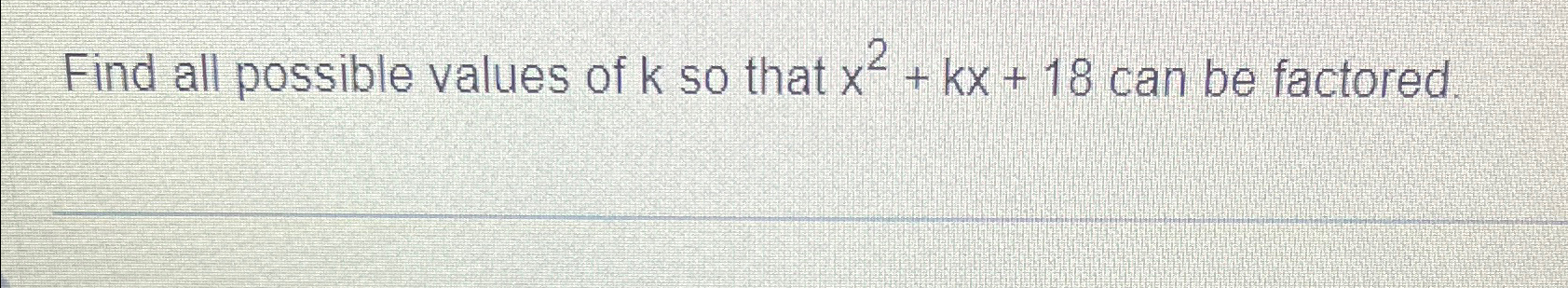 Solved Find all possible values of k ﻿so that x2+kx+18 ﻿can | Chegg.com