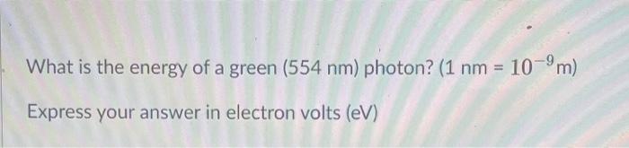 Solved What is the energy of a green (554 nm) photon? (1 nm | Chegg.com