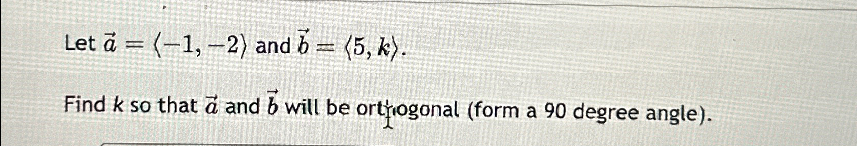 Solved Let vec(a)=(:-1,-2:) ﻿and vec(b)=(:5,k:).Find k ﻿so | Chegg.com