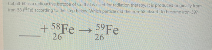 Solved Cobalt-60 is a radioactive isotope of Co that is used | Chegg.com
