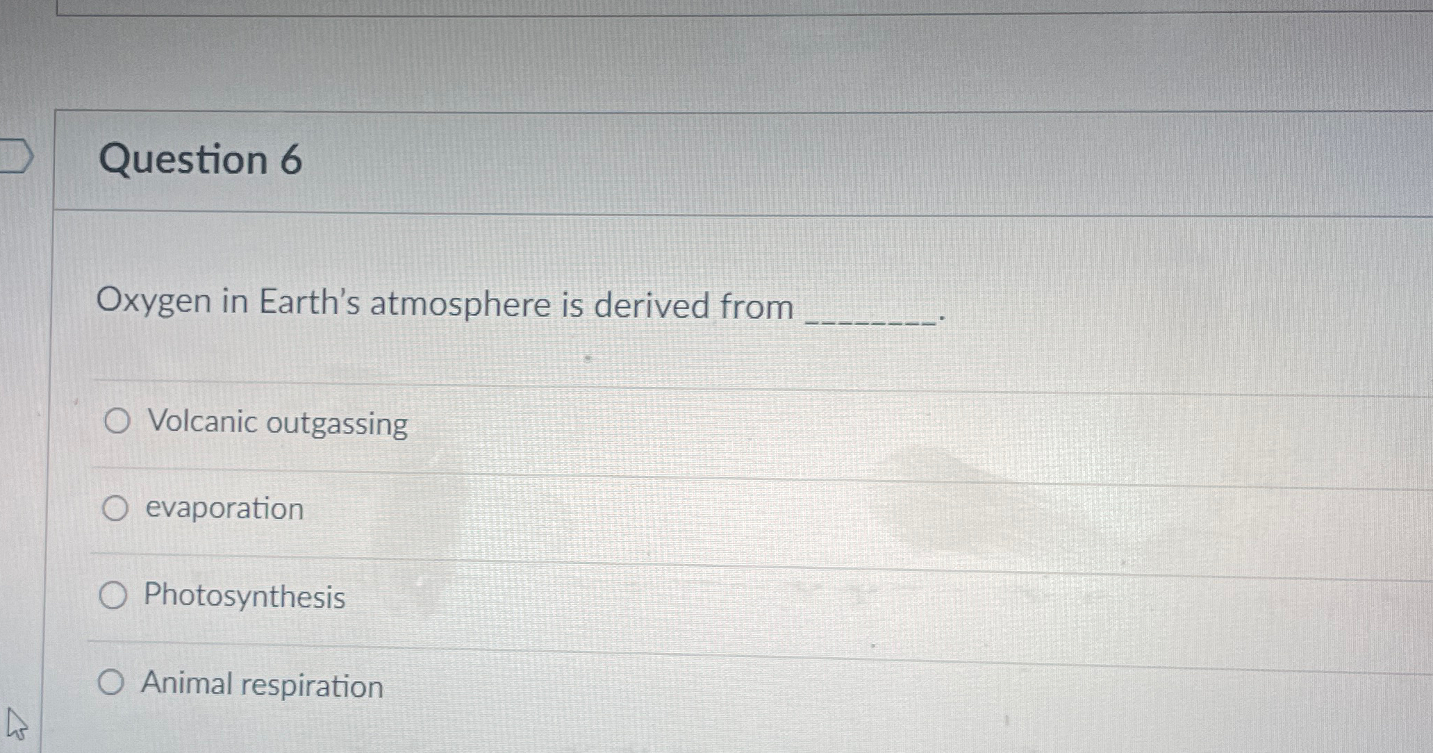 Solved Question 6xygen in Earth's atmosphere is derived | Chegg.com