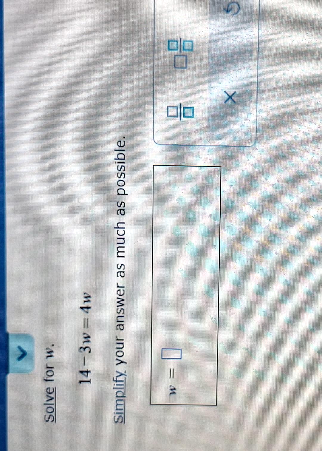 Solved Solve for w. 14-3w=4w Simplify your answer as much as | Chegg.com