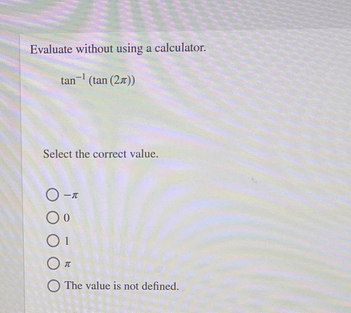 Solved Evaluate without using a calculator. tan−1(tan(2π)) | Chegg.com