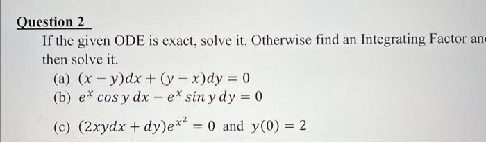 Solved Question 2 If the given ODE is exact, solve it. | Chegg.com