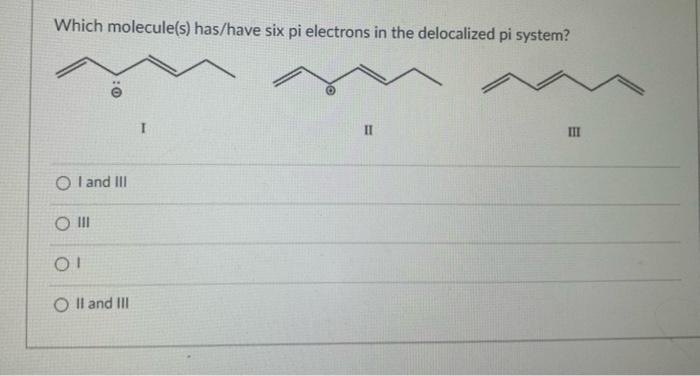 Solved Which molecule(s) has/have six pi electrons in the | Chegg.com