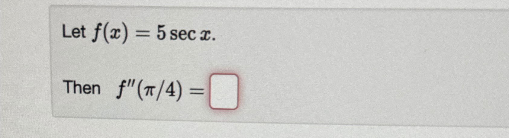 Solved Let f(x)=5secx.Then f''(π4)= | Chegg.com