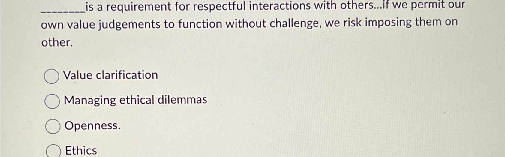 Solved is a requirement for respectful interactions with | Chegg.com