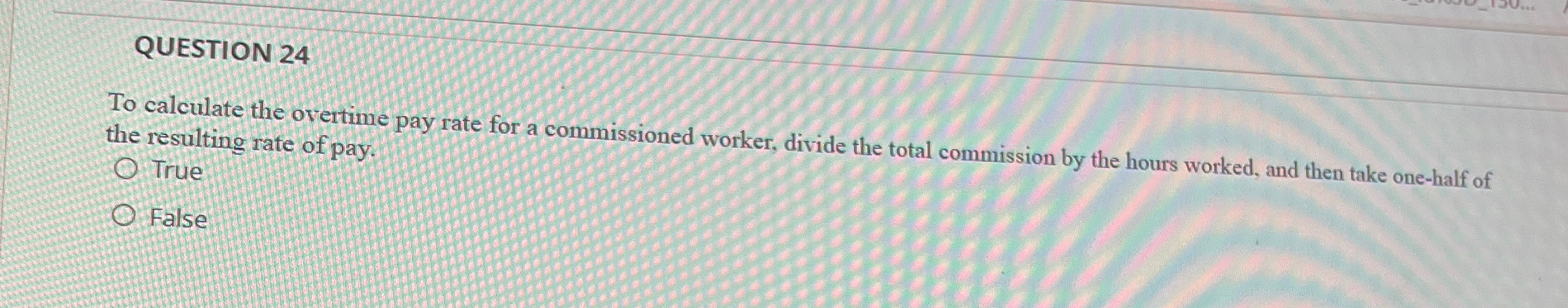 Solved QUESTION 24To calculate the overtime pay rate for a | Chegg.com