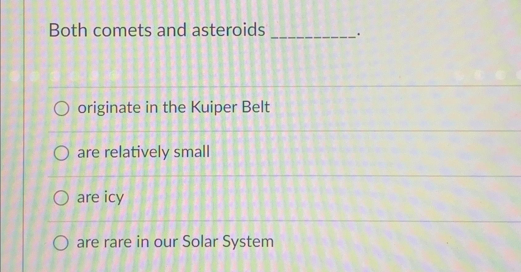 Solved Both comets and asteroidsoriginate in the Kuiper | Chegg.com