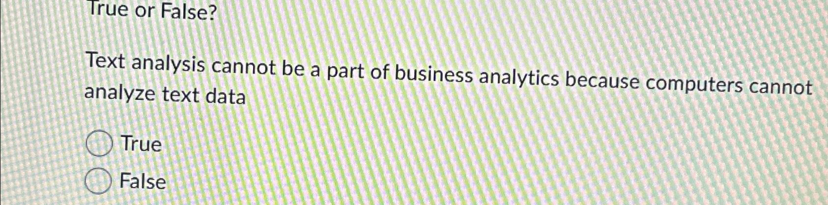 Solved True or False?Text analysis cannot be a part of | Chegg.com