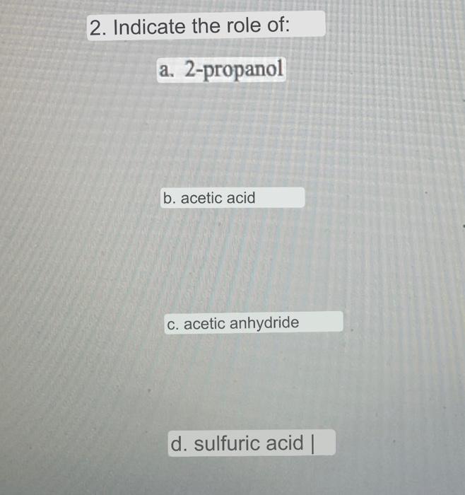 Solved Indicate The Role Of A 2 Propanol B Acetic Acid C