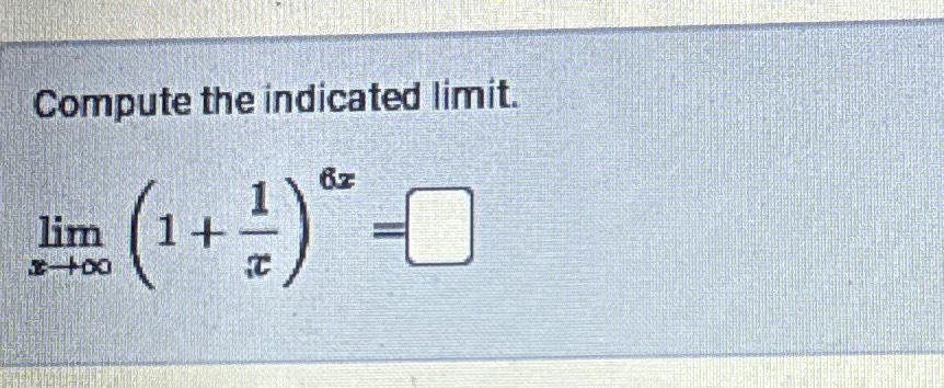 Solved Compute the indicated limit.limx→+∞(1+1x)6x= | Chegg.com