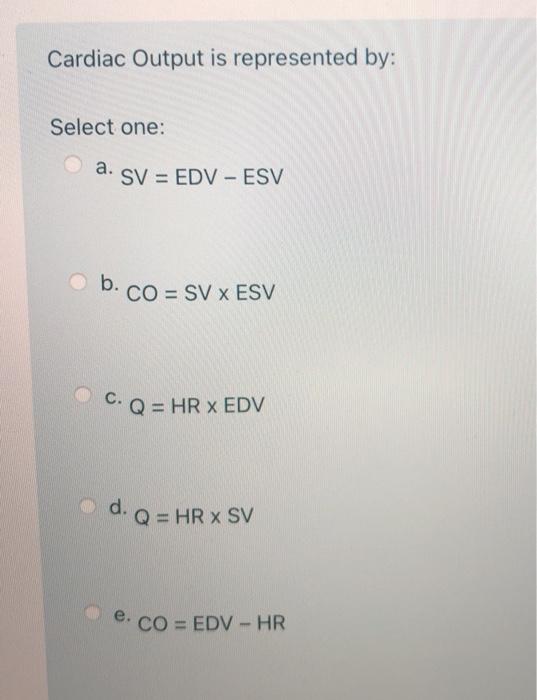 Solved Cardiac Output is represented by: Select one: a. SV = | Chegg.com