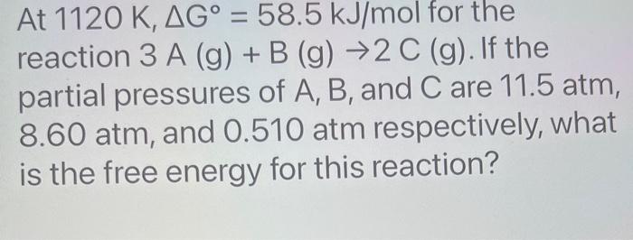 Solved At 1120 K,ΔG∘=58.5 kJ/mol for the reaction 3A( g)+B( | Chegg.com