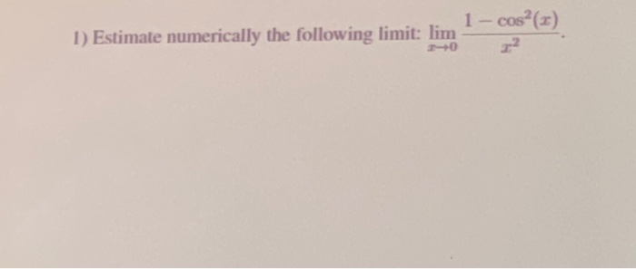 Solved 1) Estimate numerically the following limit: lim- 1 - | Chegg.com