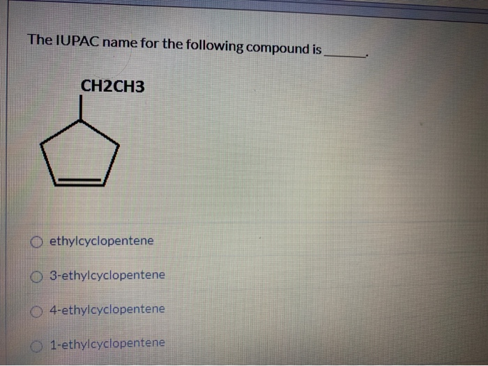 Solved The IUPAC name for the following compound is CH2CH3 O | Chegg.com