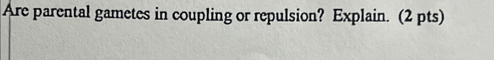 Are parental gametes in coupling or repulsion? | Chegg.com