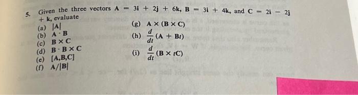 Solved 5. Given the three vectors A=3i+2j+6k,B=3i+4k, and | Chegg.com