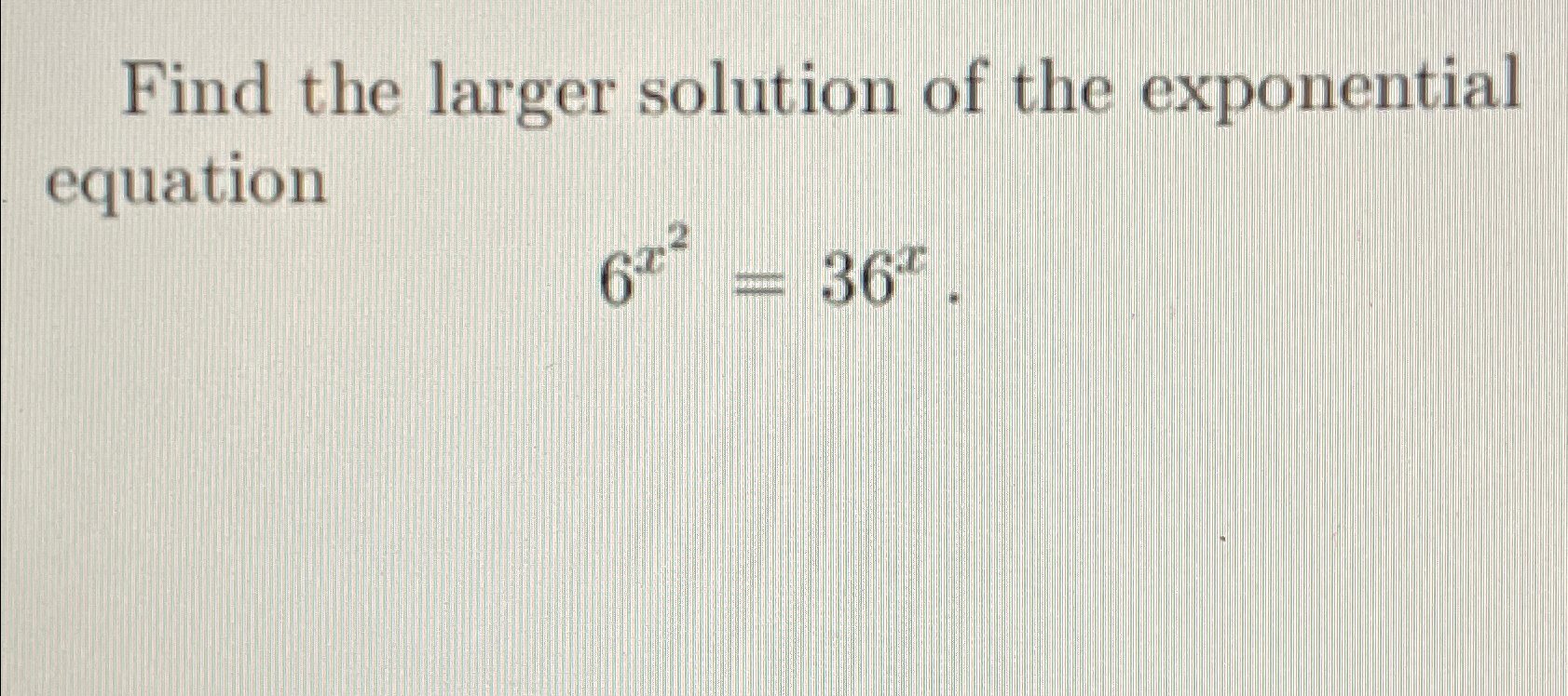 Solved Find the larger solution of the exponential | Chegg.com