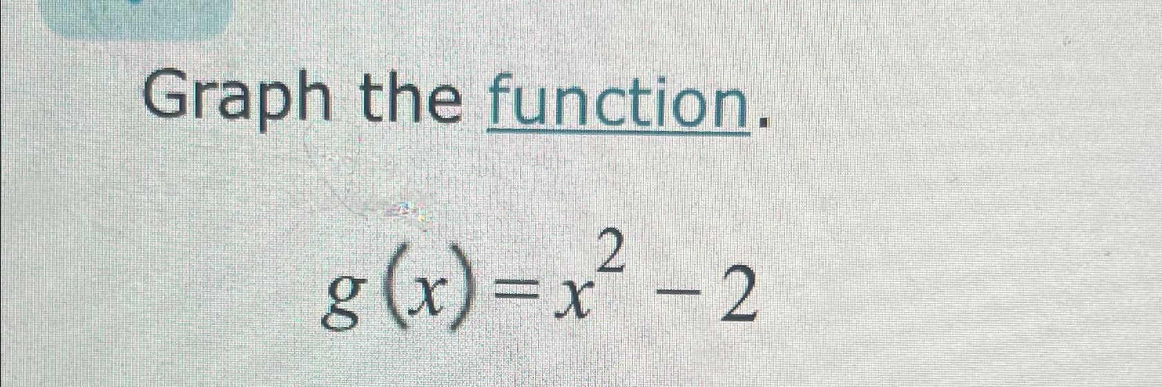 Solved Graph the function.g(x)=x2-2 | Chegg.com