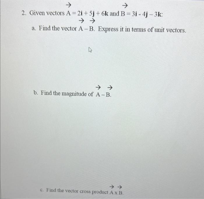 Solved 2. Given vectors A=2i+5j+6k and B=3i−4j−3k : a. Find | Chegg.com