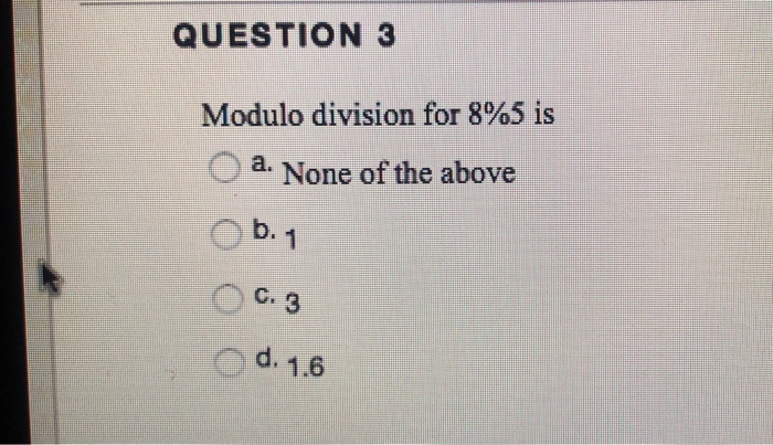 Solved QUESTION 3 Modulo division for 8%5 is a. None of the | Chegg.com