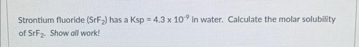Solved а Strontium fluoride (SrF2) has a Ksp = 4.3 x 10° in | Chegg.com