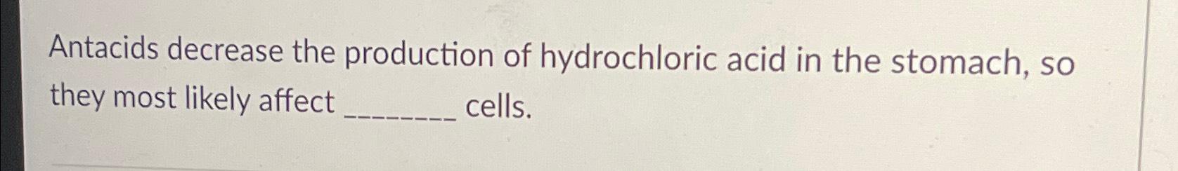 Solved Antacids Decrease The Production Of Hydrochloric Acid