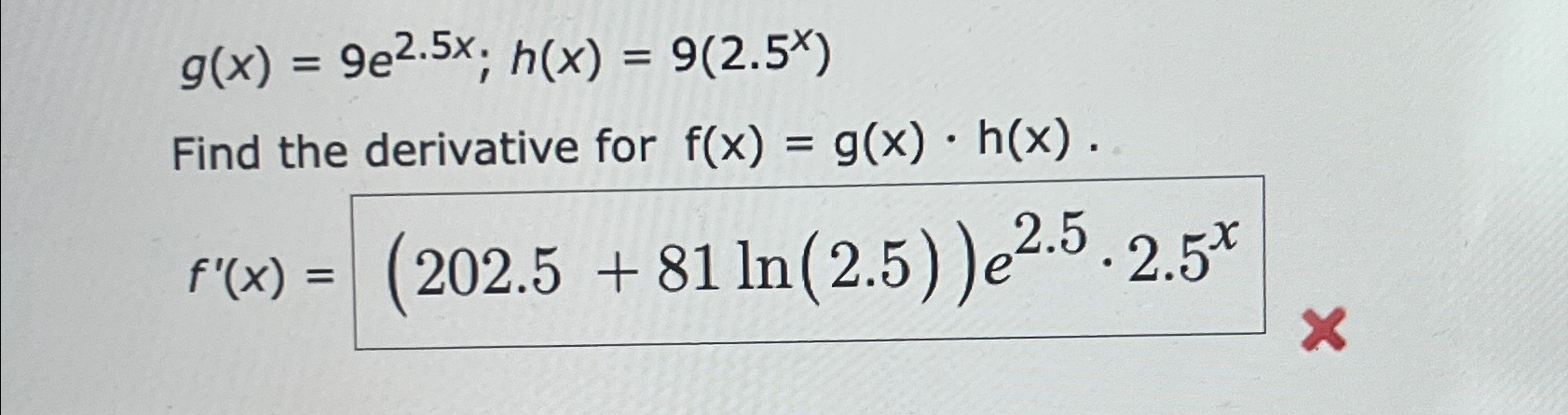 Solved g(x)=9e2.5x;h(x)=9(2.5x)Find the derivative for | Chegg.com