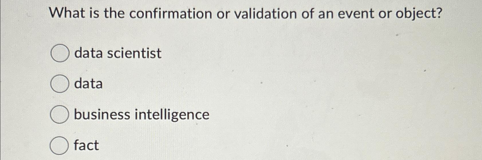 Solved What is the confirmation or validation of an event or | Chegg.com