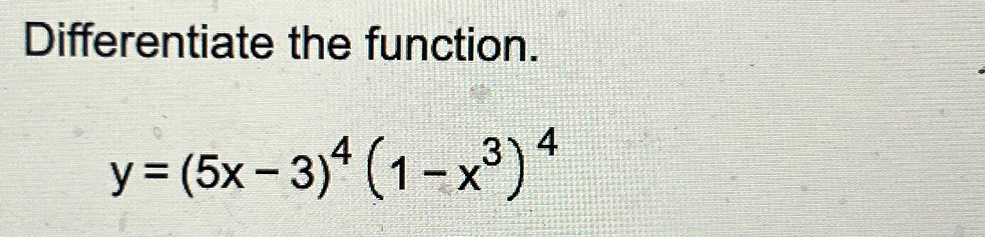 Solved Differentiate the function.y=(5x-3)4(1-x3)4 | Chegg.com