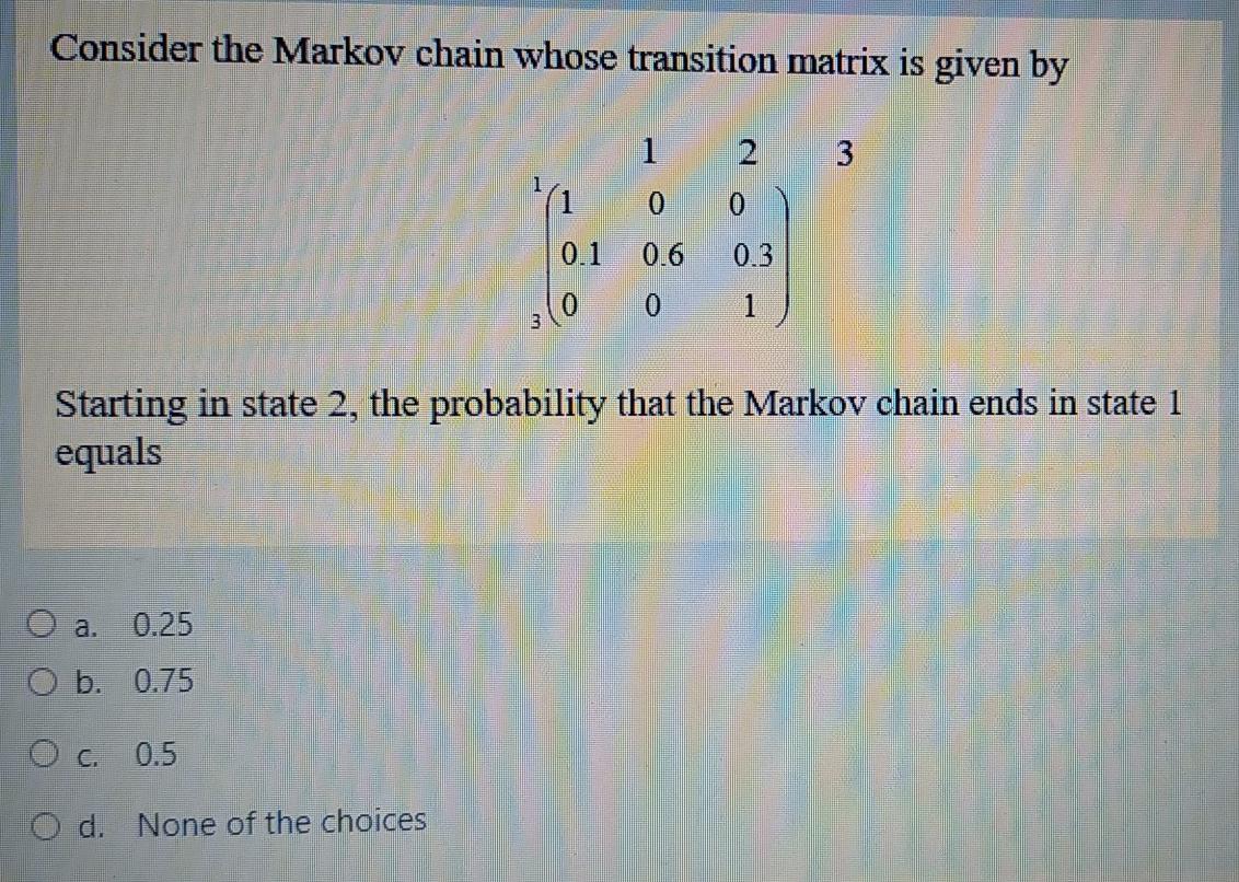 Solved Consider the Markov chain whose transition matrix is | Chegg.com