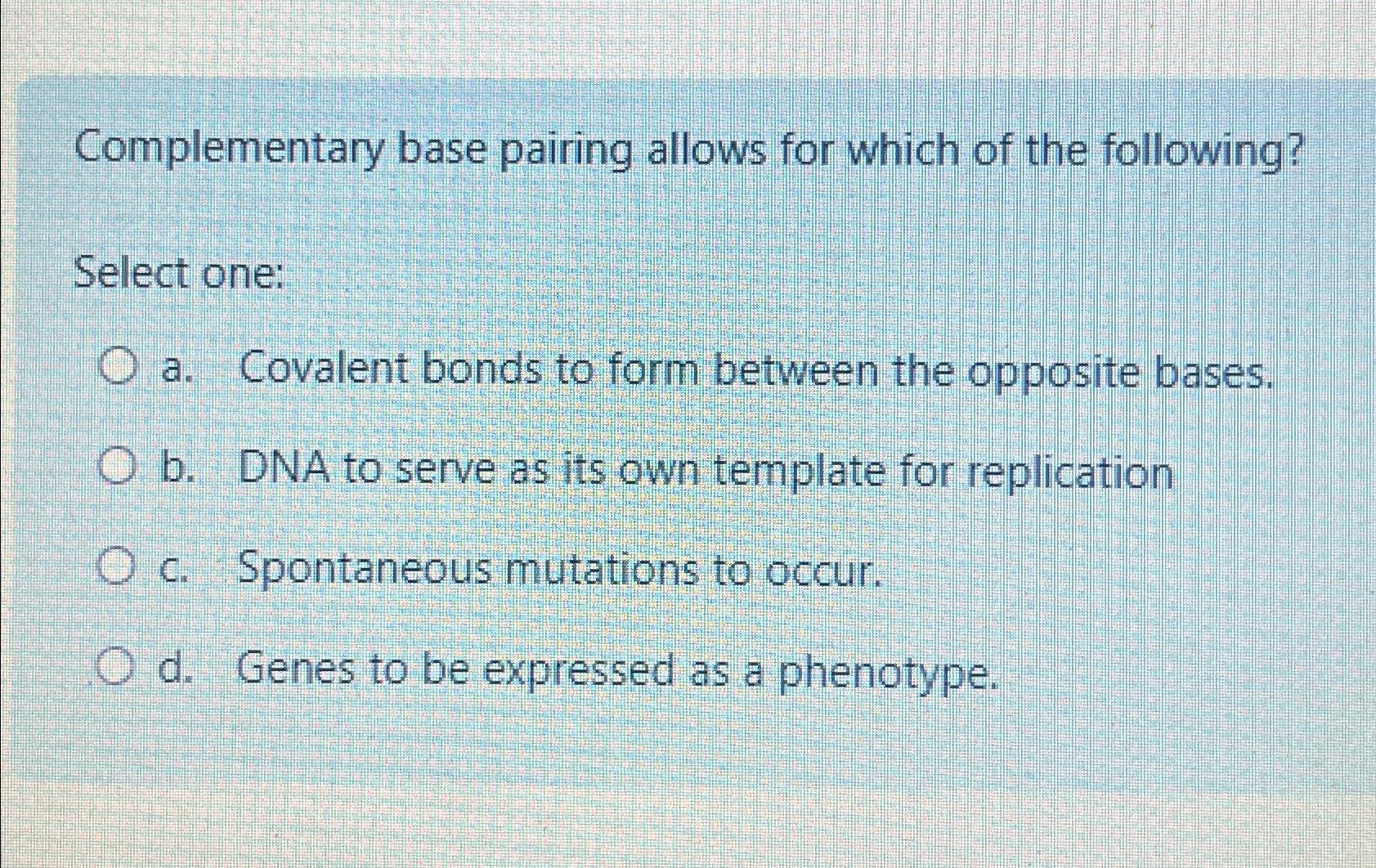 Solved Complementary base pairing allows for which of the | Chegg.com