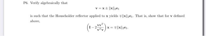 Solved P6. Verify algebraically that v=x±∥x∥2e1 is such that | Chegg.com