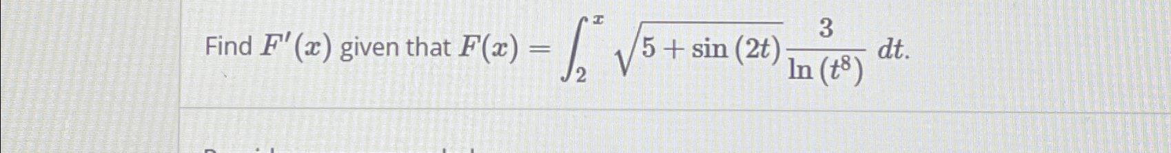 Solved Find F'(x) ﻿given that F(x)=∫2x5+sin(2t)23ln(t8)dt | Chegg.com
