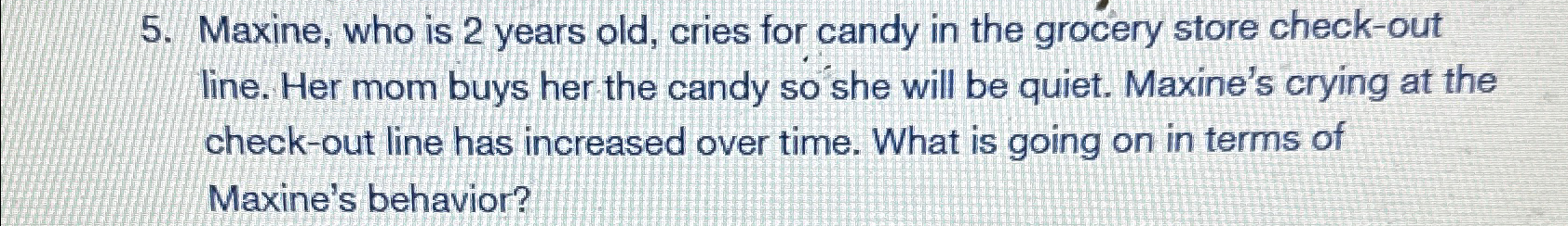 Solved Maxine, who is 2 ﻿years old, cries for candy in the | Chegg.com