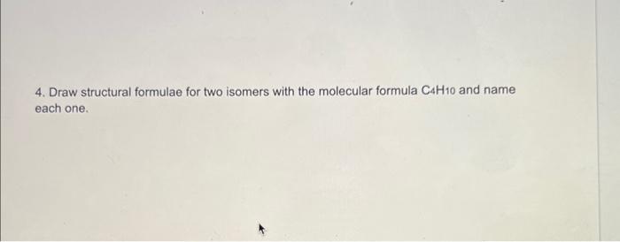 Solved 4 Draw Structural Formulae For Two Isomers With The