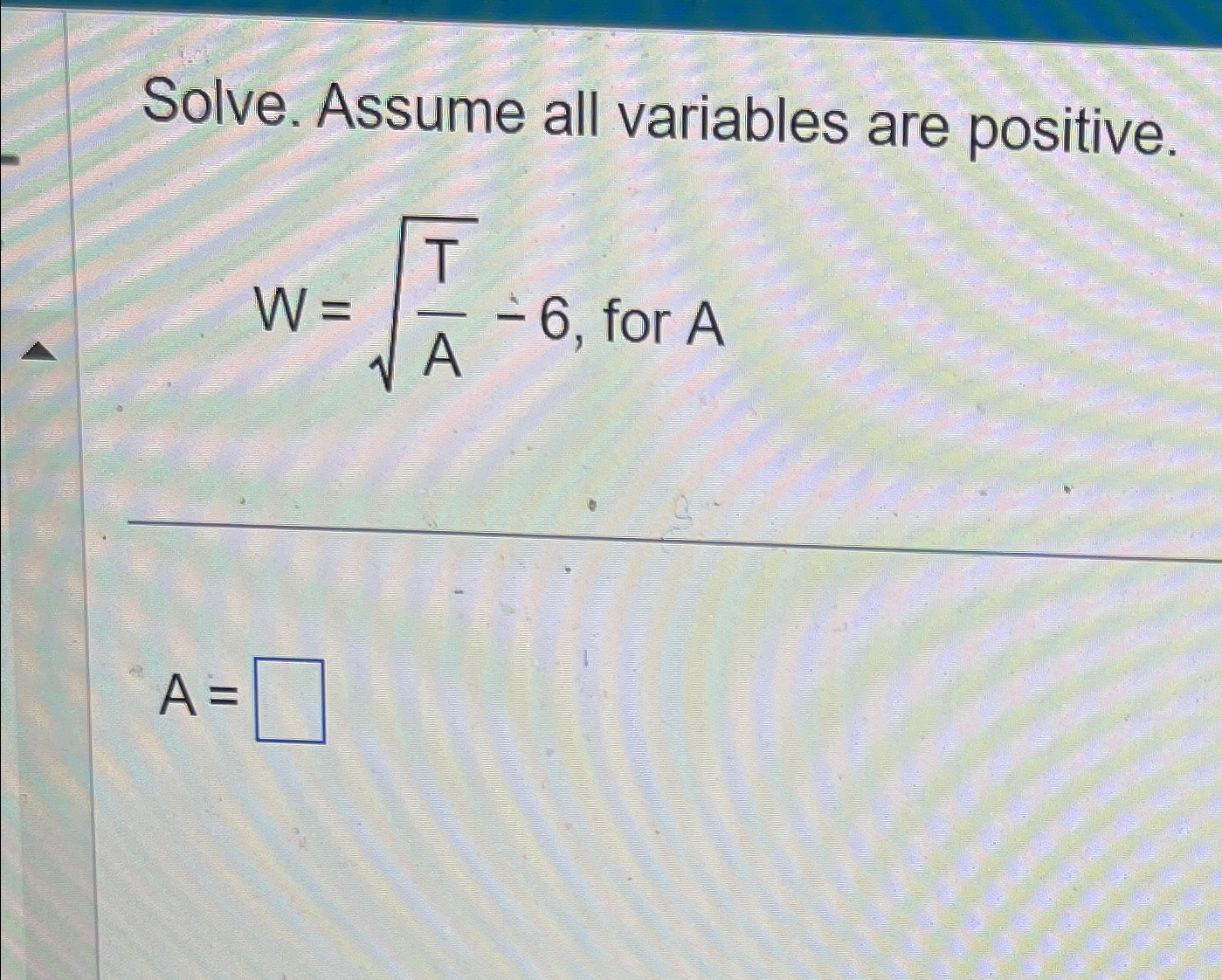 Solved Solve. Assume all variables are positive.W=TA2-6, | Chegg.com