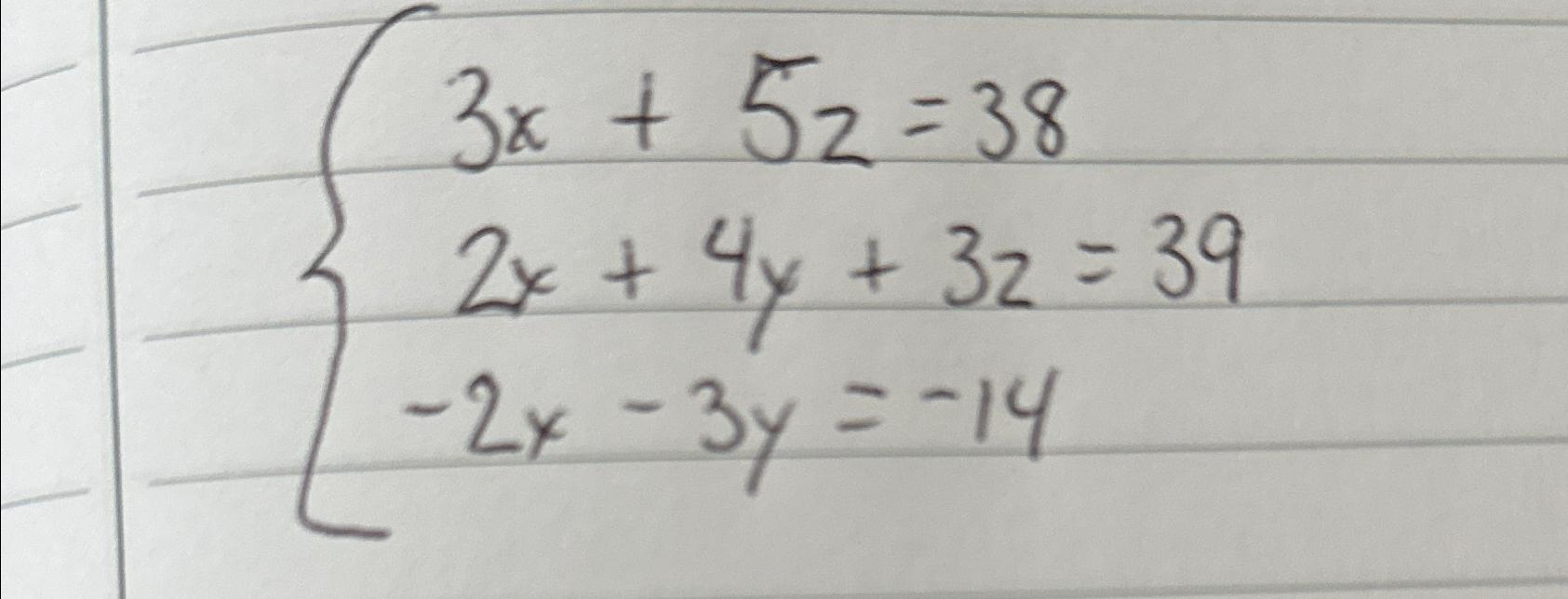 Solved 3x+5z=382x+4y+3z=39-2x-3y=-14 | Chegg.com