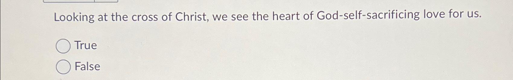 Solved Looking at the cross of Christ, we see the heart of | Chegg.com