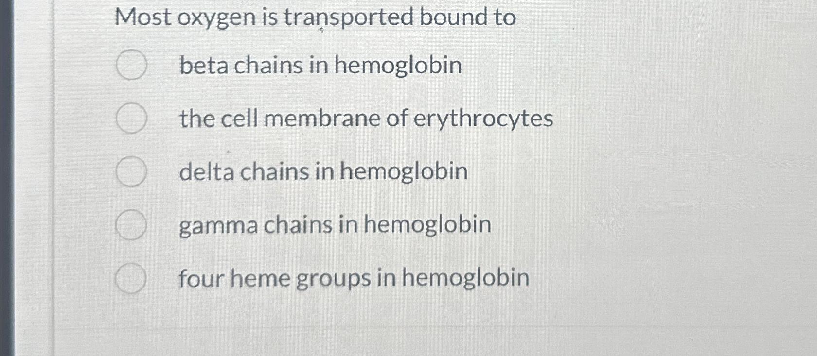 Solved Most oxygen is transported bound tobeta chains in | Chegg.com