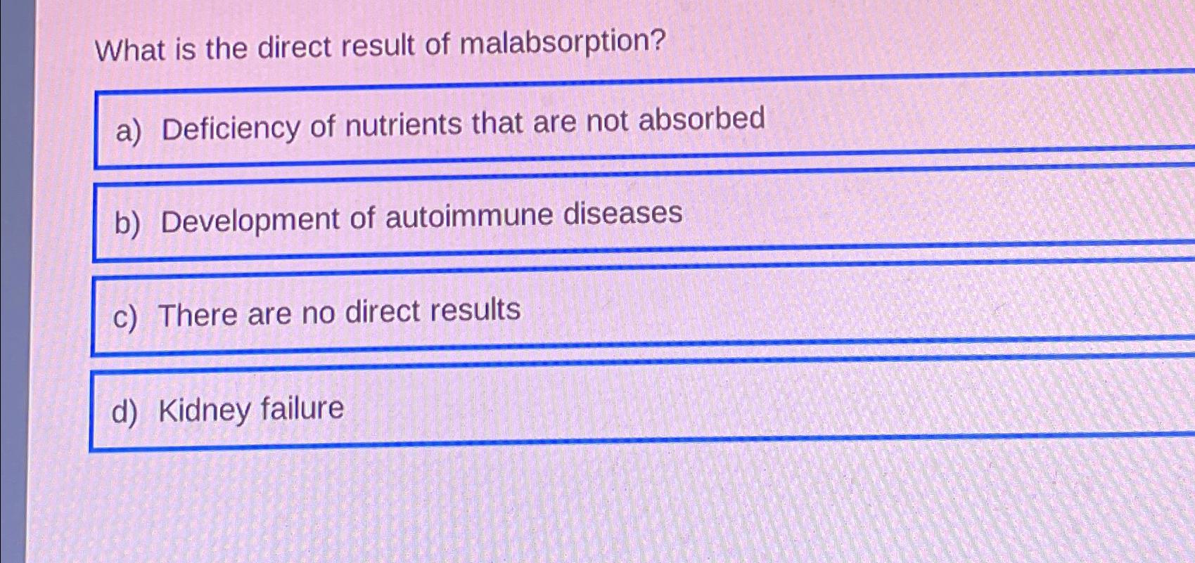 Solved What is the direct result of malabsorption?a) | Chegg.com