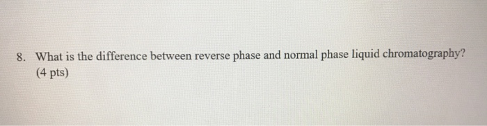 Solved 8. What is the difference between reverse phase and | Chegg.com