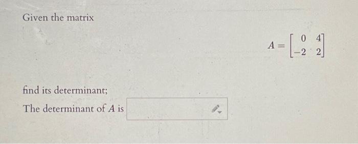 Solved Given the matrix A=[0−242] find its determinant; The | Chegg.com