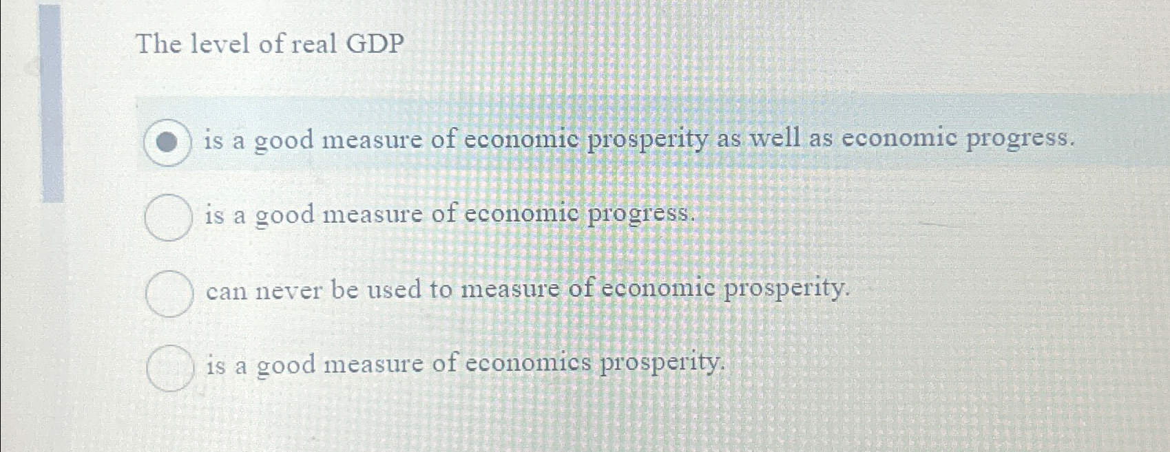 Solved The level of real GDPis a good measure of economic | Chegg.com