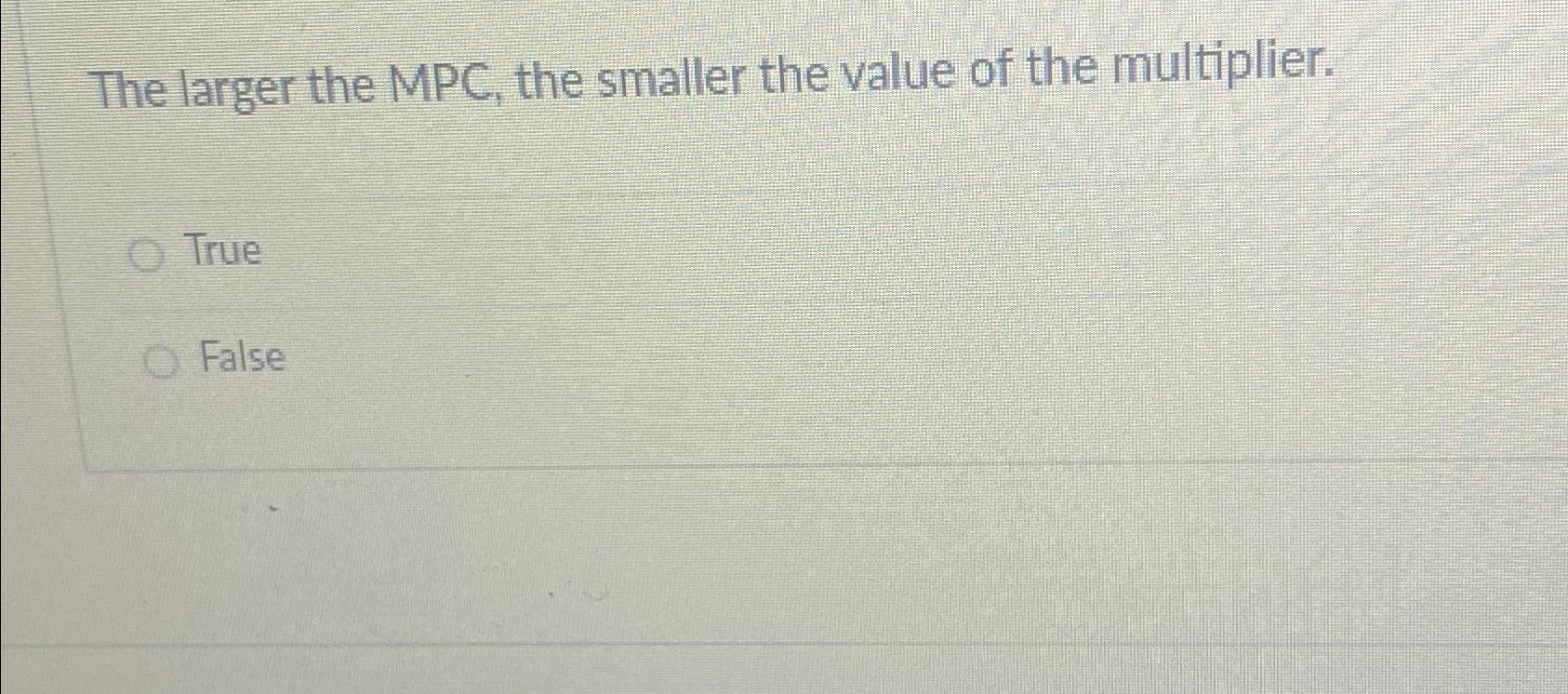 Solved The larger the MPC, ﻿the smaller the value of the | Chegg.com
