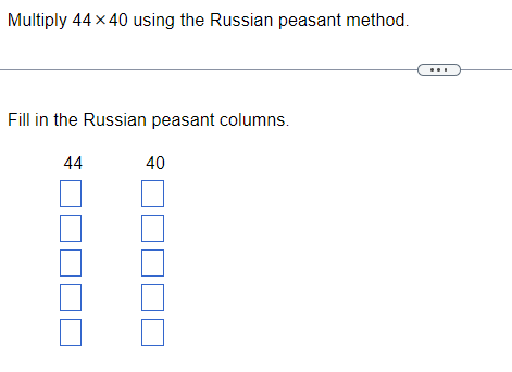 Solved Multiply 44×40 ﻿using the Russian peasant method.Fill | Chegg.com