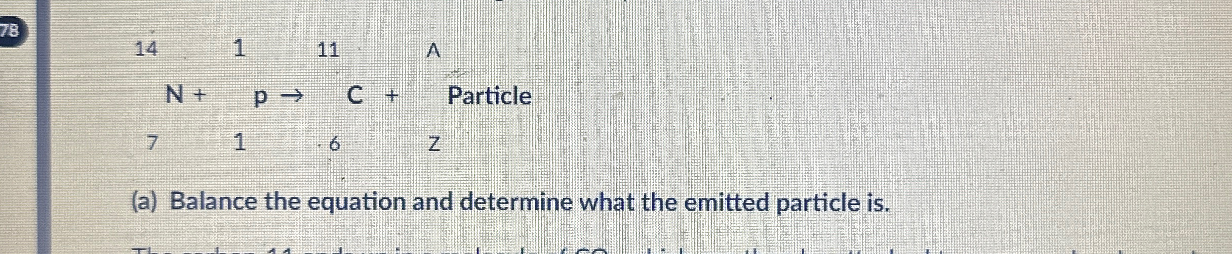 Solved 78 ?714N+p711C+?Z11 ﻿Particle (a) ﻿Balance the | Chegg.com